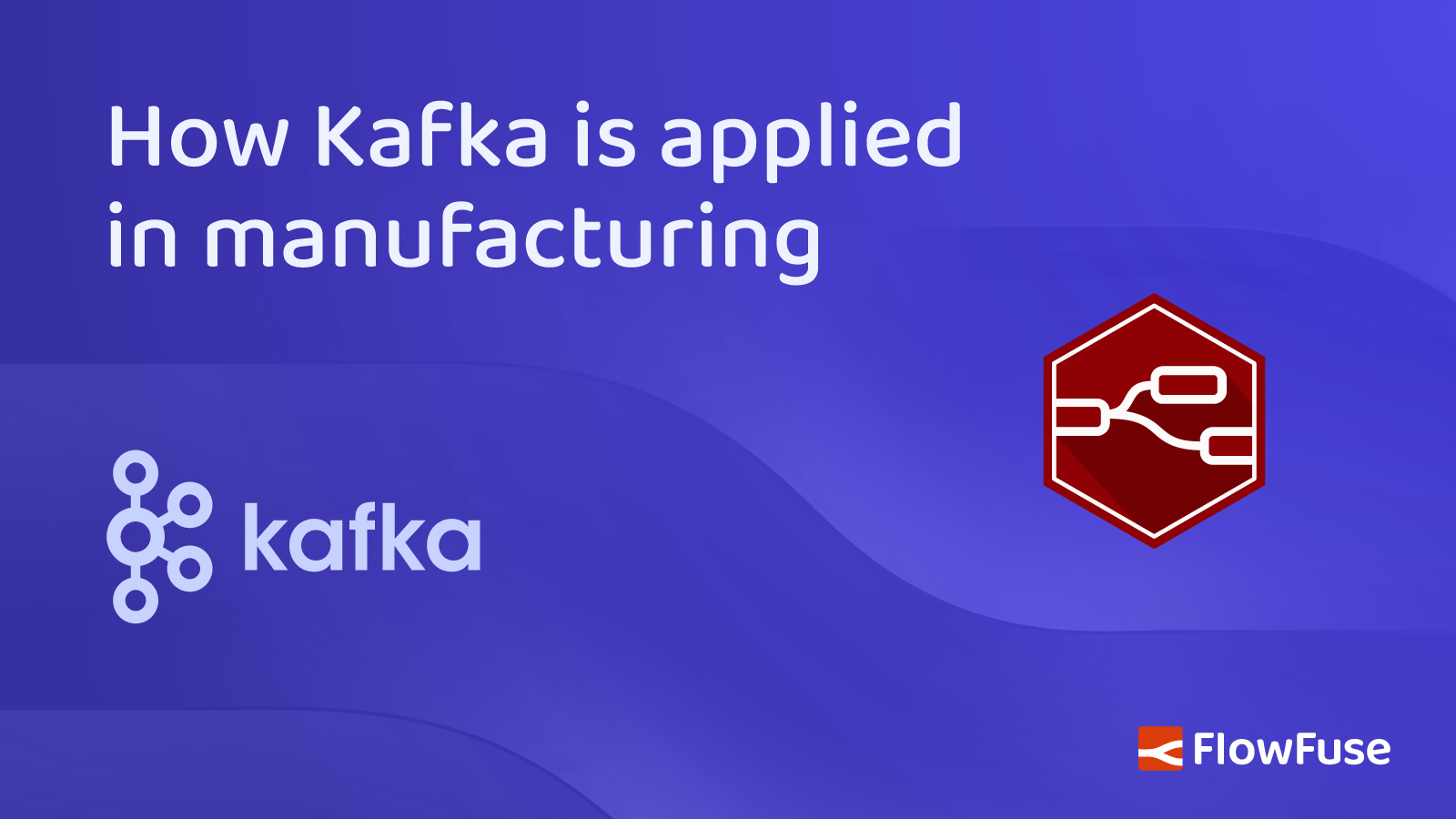 How Kafka Is Applied In Manufacturing • Flowfuse